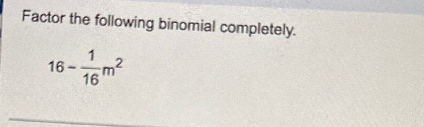 Solved Factor the following binomial completely.16-116m2 | Chegg.com