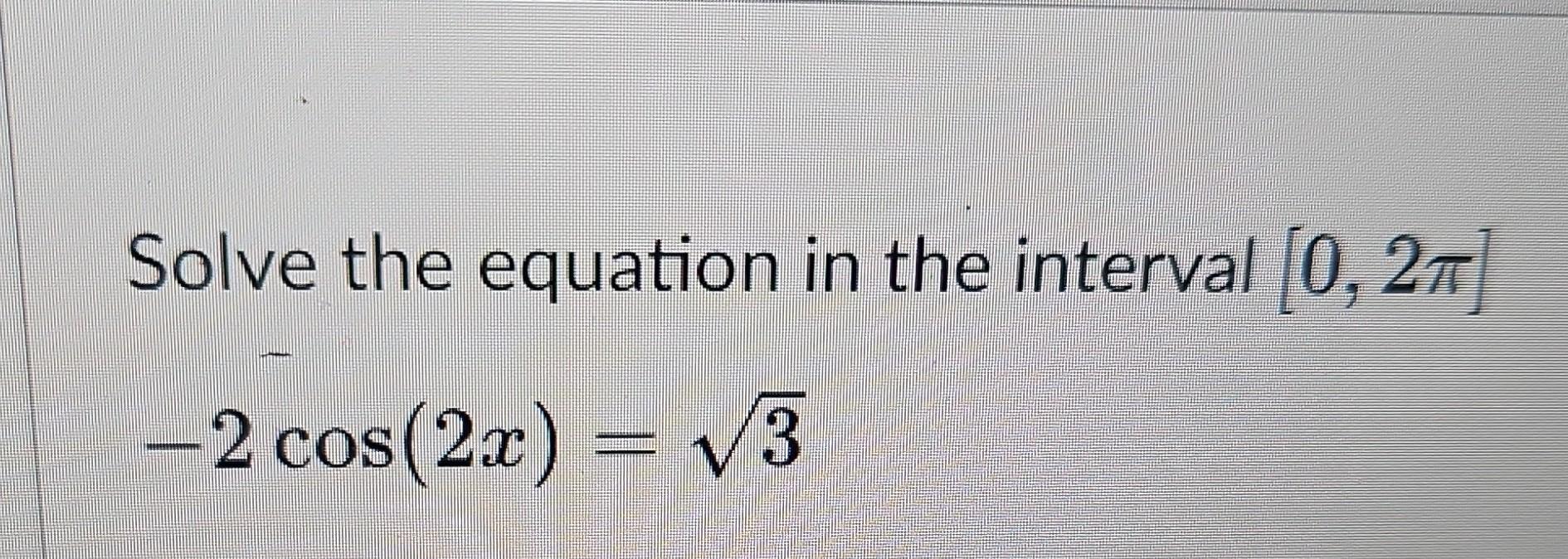 Solved Solve the equation in the interval [0,2π] −2cos(2x)=3 | Chegg.com