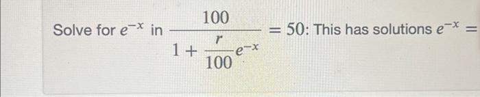 Solved Solve for e−x in 1+100re−x100=50 : This has solutions | Chegg.com