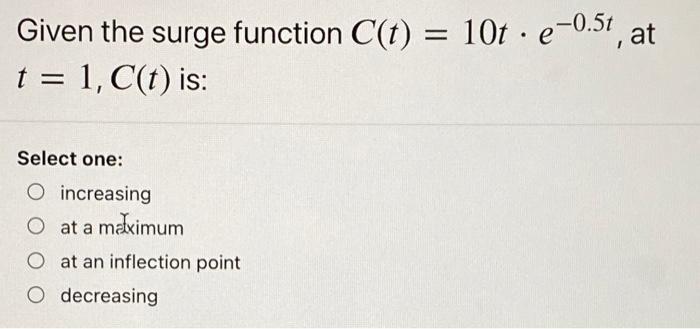 Solved = Given the surge function C(t) = 10te-0.51, at t = | Chegg.com