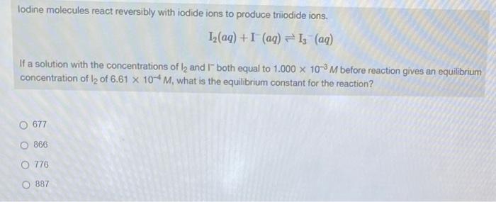 Solved lodine molecules react reversibly with iodide ions to | Chegg.com
