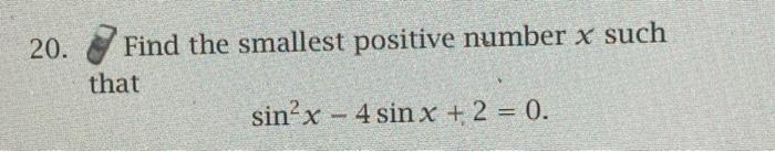 [Solved]: 20. Find the smallest positive number x such that