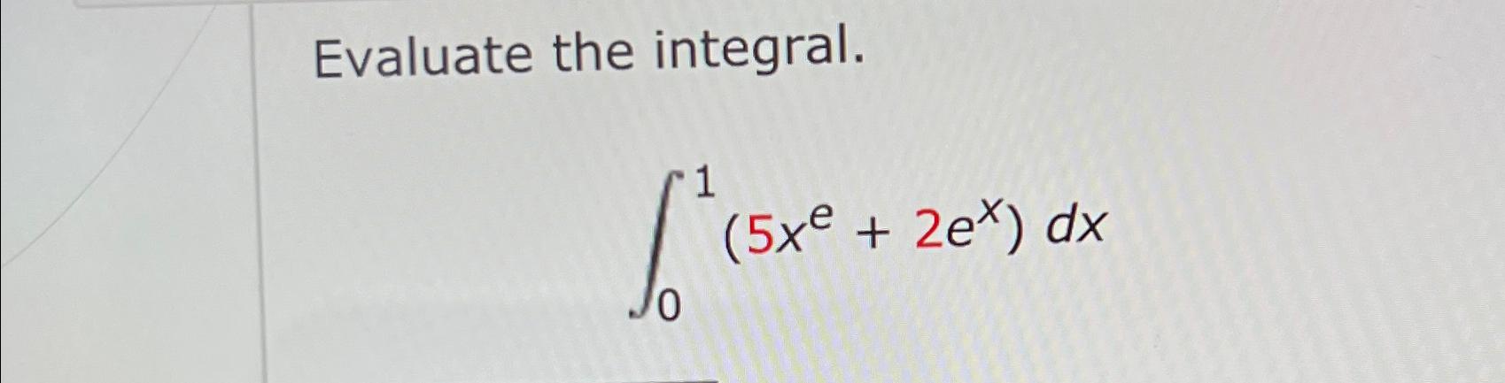 Solved Evaluate the integral.∫01(5xe+2ex)dx | Chegg.com