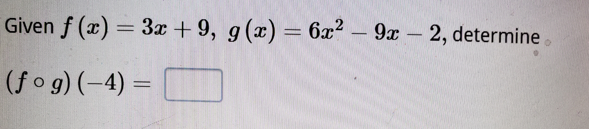 Solved Given f(x)=3x+9,g(x)=6x2-9x-2, ﻿determine (f@g)(-4)= | Chegg.com