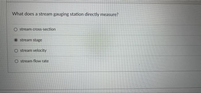 Solved What does a stream gauging station directly measure? | Chegg.com