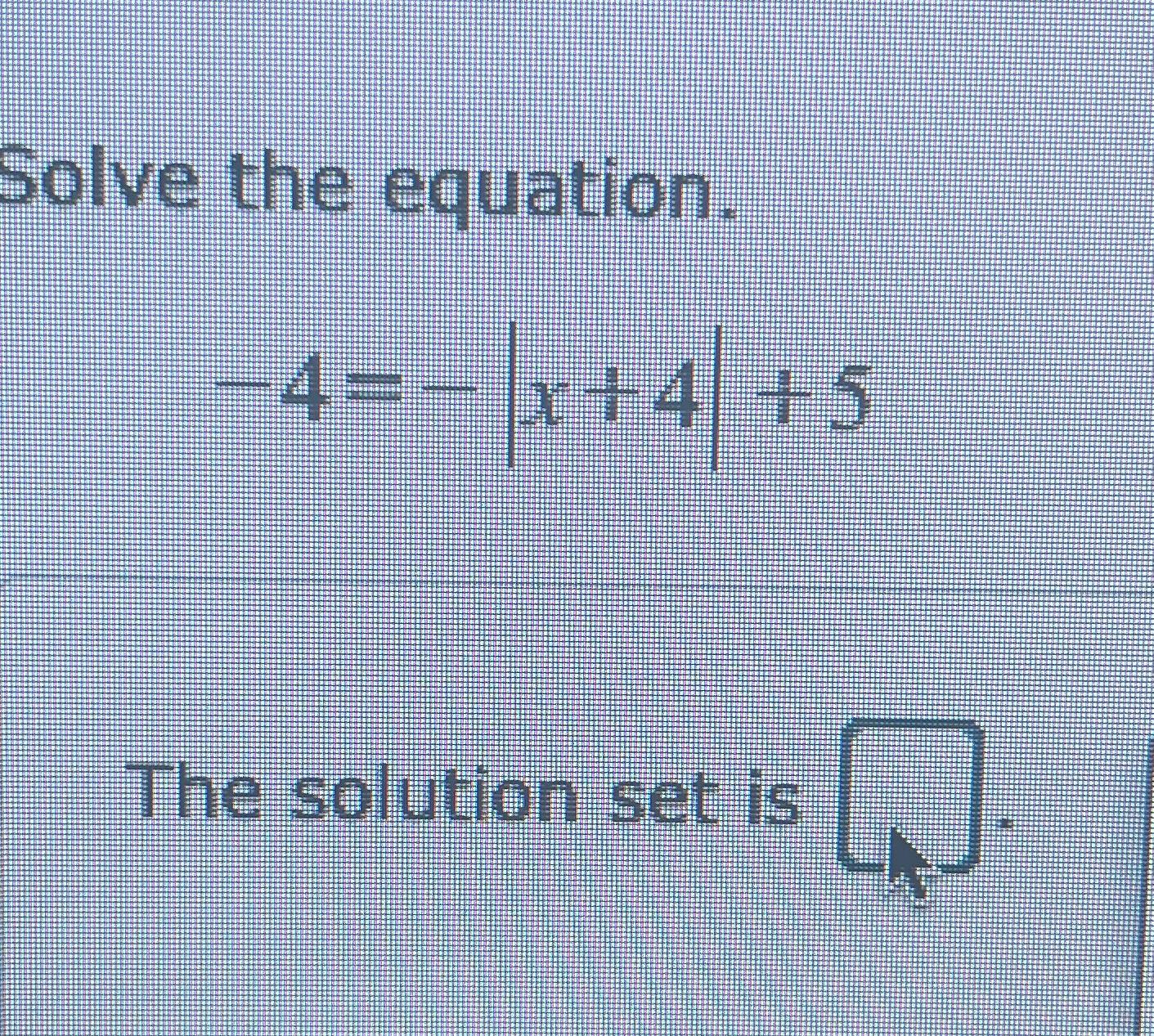 Solved Solve the equation.-4=-|x+4|+5The solution set is? | Chegg.com