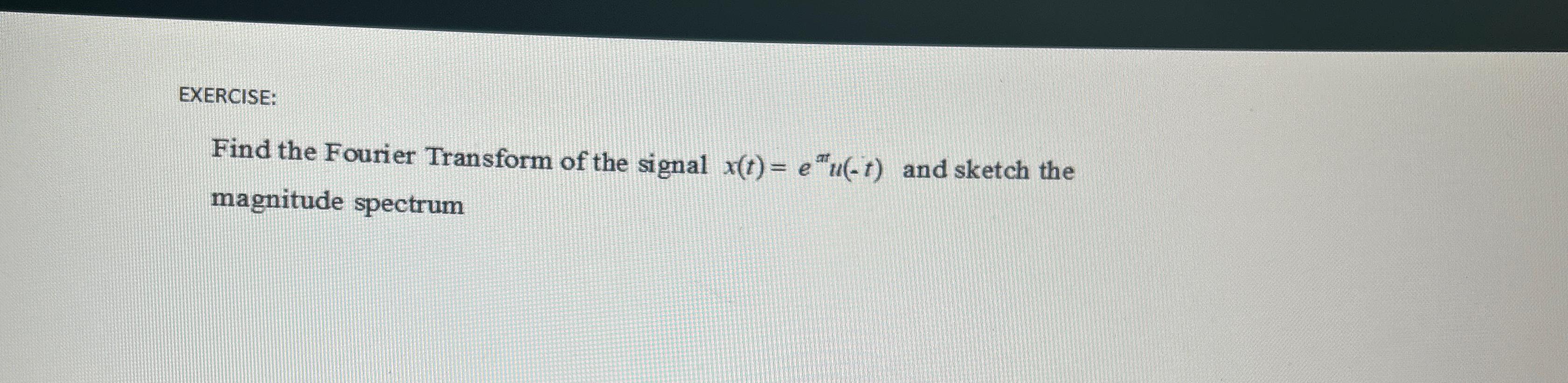 Solved EXERCISE:Find the Fourier Transform of the signal | Chegg.com