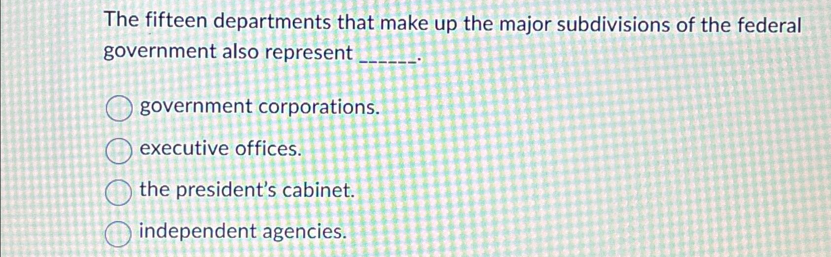 Solved The fifteen departments that make up the major | Chegg.com