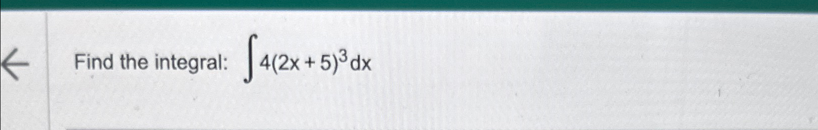 Solved Find the integral: ∫﻿﻿4(2x+5)3dx | Chegg.com