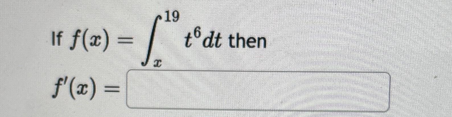 Solved If f(x)=∫x19t6dt ﻿thenf'(x)= | Chegg.com