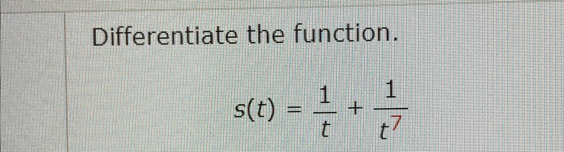 Solved Differentiate the function.s(t)=1t+1t7 | Chegg.com