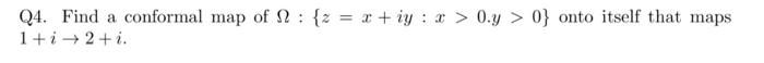 Solved Q4. Find a conformal map of Ω:{z=x+iy:x>0.y>0} onto | Chegg.com