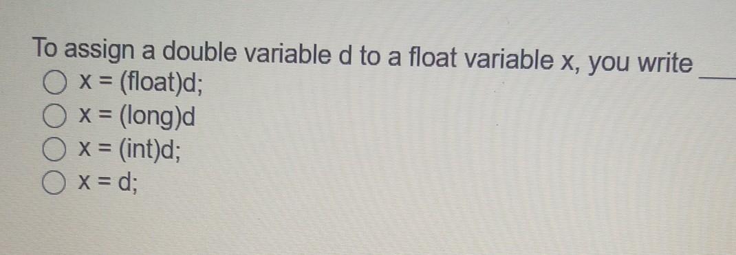 Solved To assign a double variable d to a float variable x, | Chegg.com