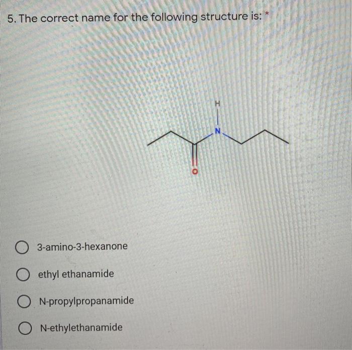 Solved 5. The correct name for the following structure is: H | Chegg.com