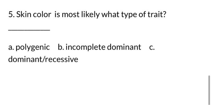 Solved 5. Skin color is most likely what type of trait? a. | Chegg.com