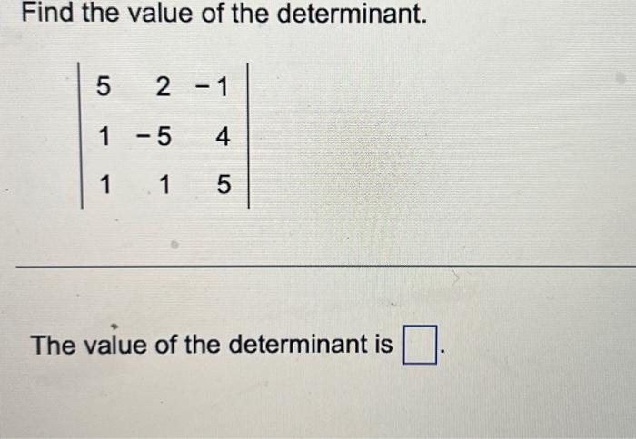 Solved Find the value of the determinant. LO 2 -1 1-5 4 1 1 | Chegg.com