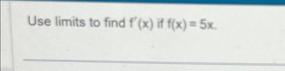 Solved Use limits to find f'(x) ﻿if f(x)=5x. | Chegg.com