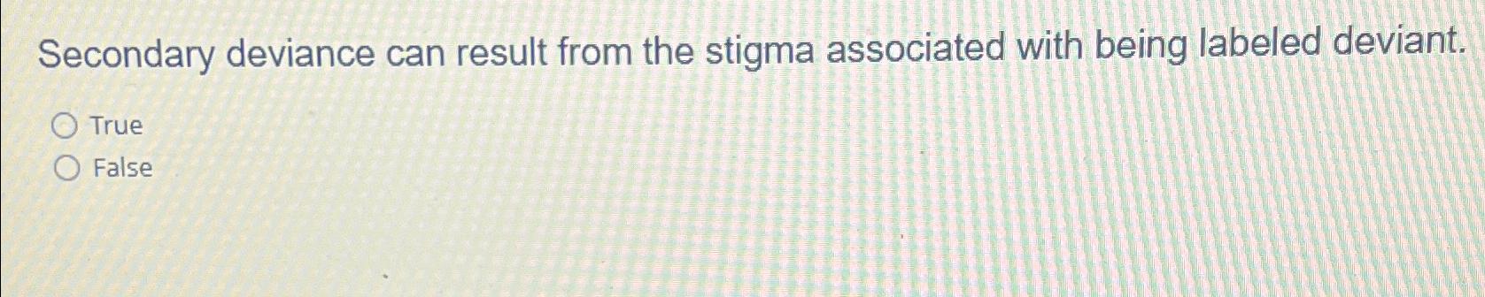 Solved Secondary deviance can result from the stigma | Chegg.com