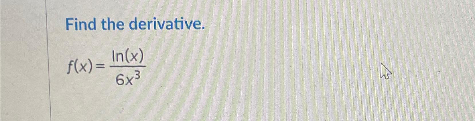 Solved Find the derivative.f(x)=ln(x)6x3 | Chegg.com