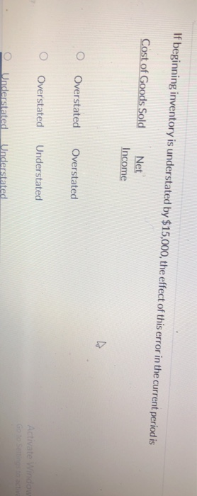 Solved If beginning inventory is understated by $15,000, the | Chegg.com