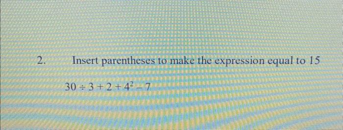 Solved Insert parentheses to make the expression equal to 15 | Chegg.com