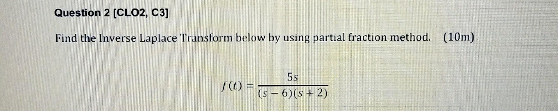 Solved Question 2 [CLO2, C3] Find the Inverse Laplace | Chegg.com