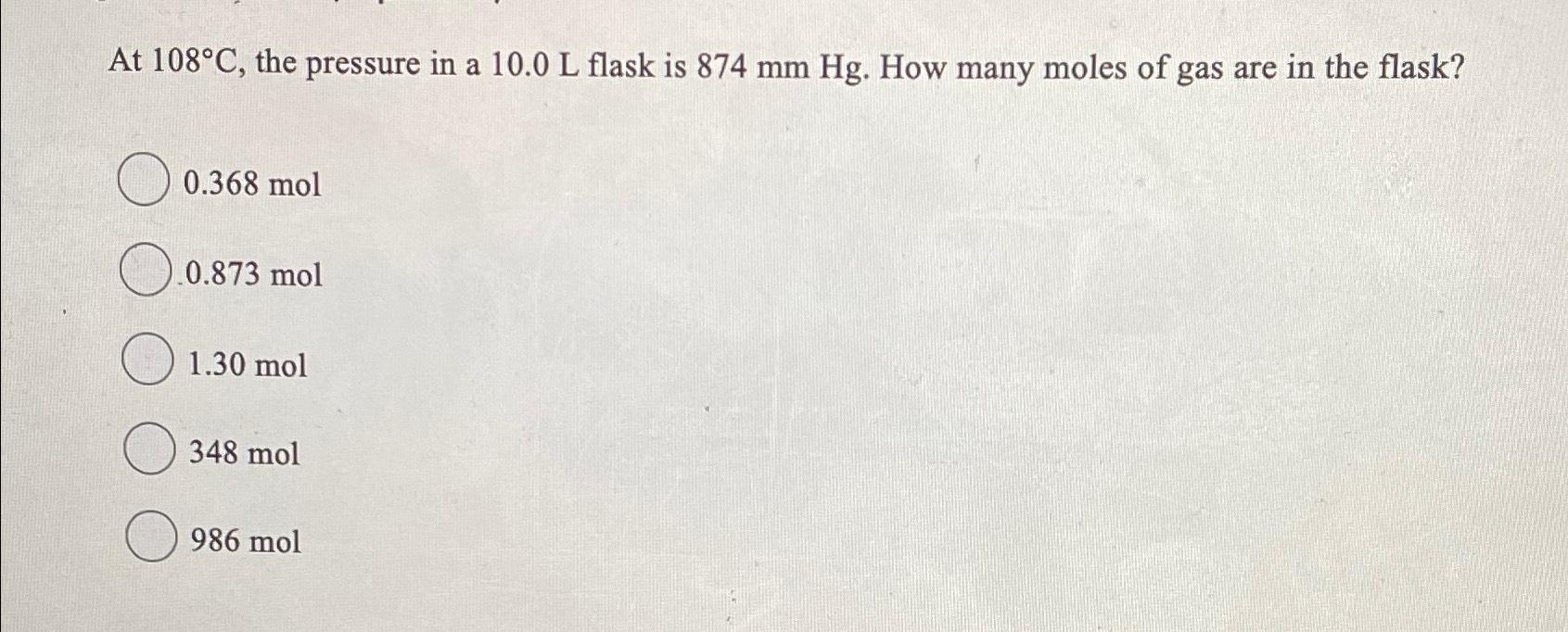 Solved At 108°C, ﻿the pressure in a 10.0L ﻿flask is 874mmHg. | Chegg.com