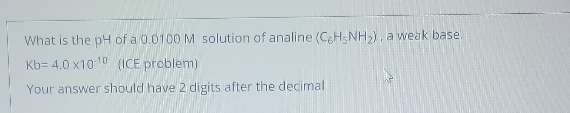 Solved What is the pH of a 0.0100M solution of analine | Chegg.com
