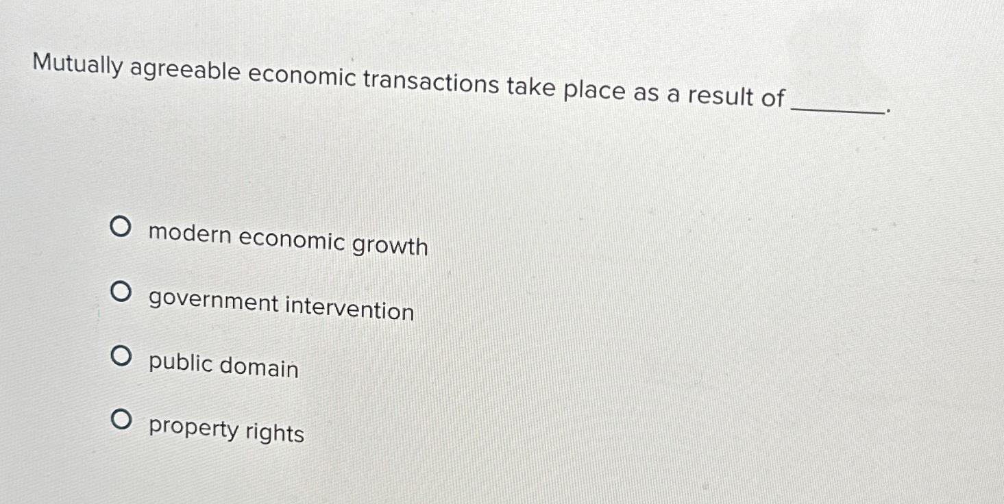 Solved Mutually agreeable economic transactions take place | Chegg.com