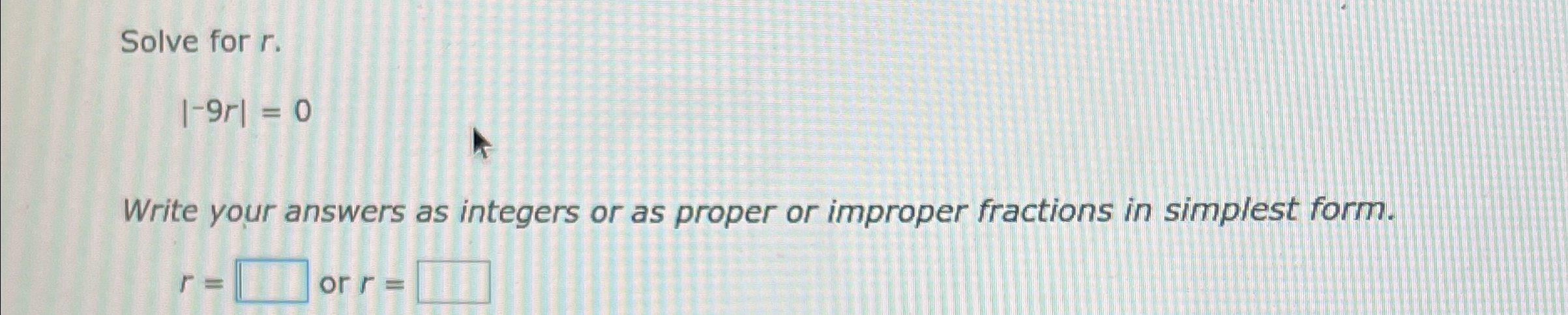 Solved Solve for r.|-9r|=0Write your answers as integers or | Chegg.com