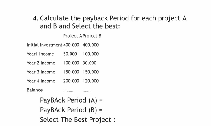 Solved 4. Calculate the payback Period for each project A | Chegg.com