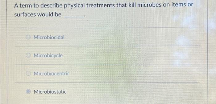 Solved A term to describe physical treatments that kill | Chegg.com