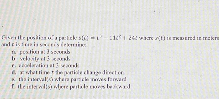 Solved Given the position of a particle s(t) = t³ - 11t² + | Chegg.com