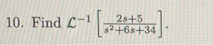 Solved 10. Find L-1 [ 2s+5 s²+6s+34 | Chegg.com