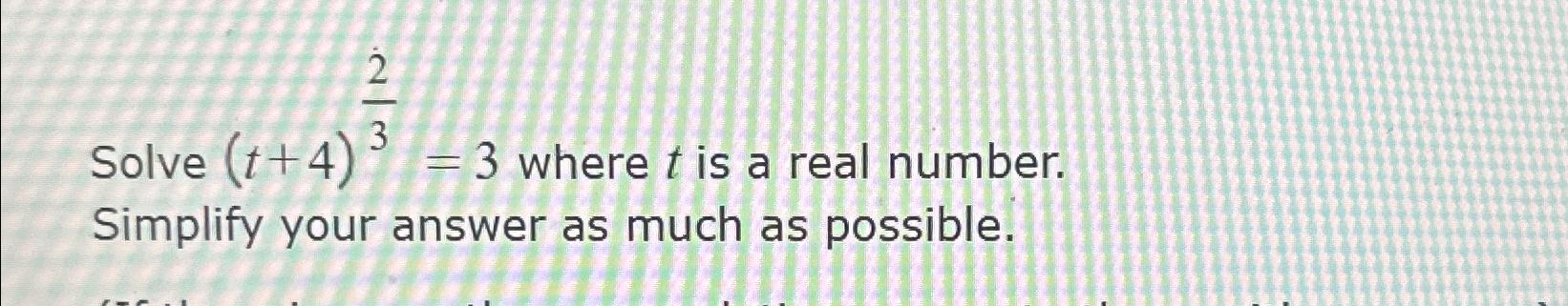 Solved Solve (t+4)23=3 ﻿where t ﻿is a real number.Simplify | Chegg.com