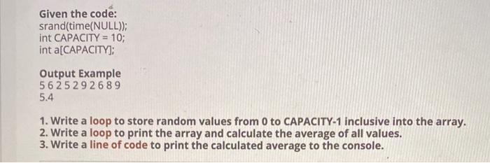 Solved Given the code: srand(time(NULL)); int CAPACITY = 10; | Chegg.com