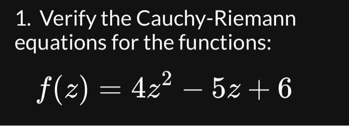Solved 1. Verify the Cauchy-Riemann equations for the | Chegg.com