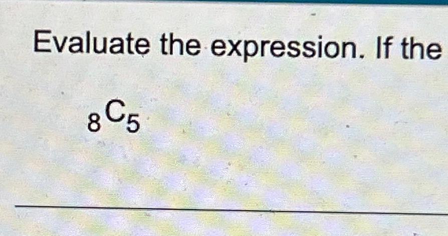 Solved Evaluate the expression. If the?8C5 | Chegg.com