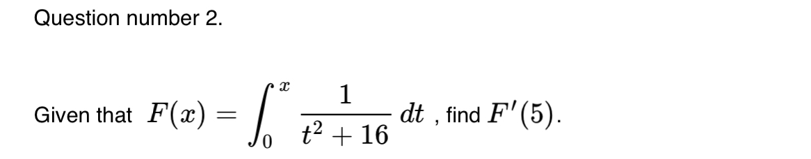 Solved Question number 2.Given that F(x)=∫0x1t2+16dt, ﻿find | Chegg.com