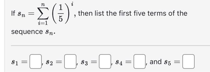 Solved If sn=∑i=1n(51)i, then list the first five terms of | Chegg.com