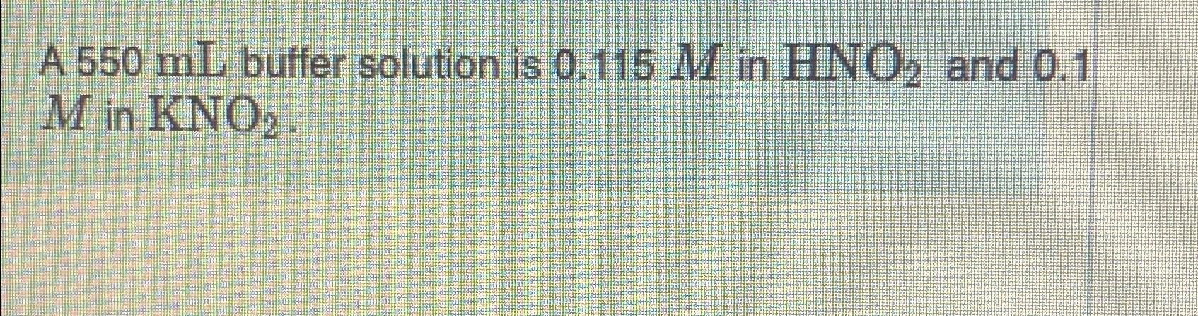 Solved A 550mL ﻿buffer solution is 0.115M ﻿in HNO2 ﻿and | Chegg.com