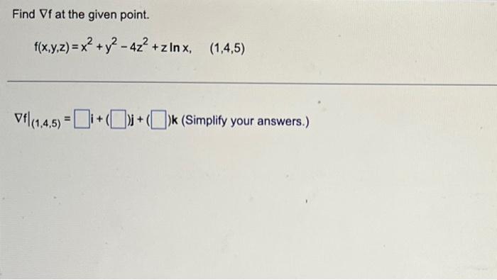 Solved Find ∇f at the given point. f(x,y,z)=x2+y2−4z2+zlnx | Chegg.com