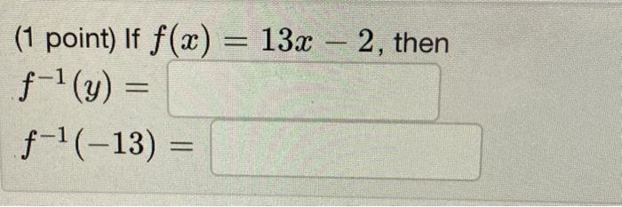 Solved (1 point) If f(x)=13x−2, then f−1(y)= f−1(−13)= | Chegg.com