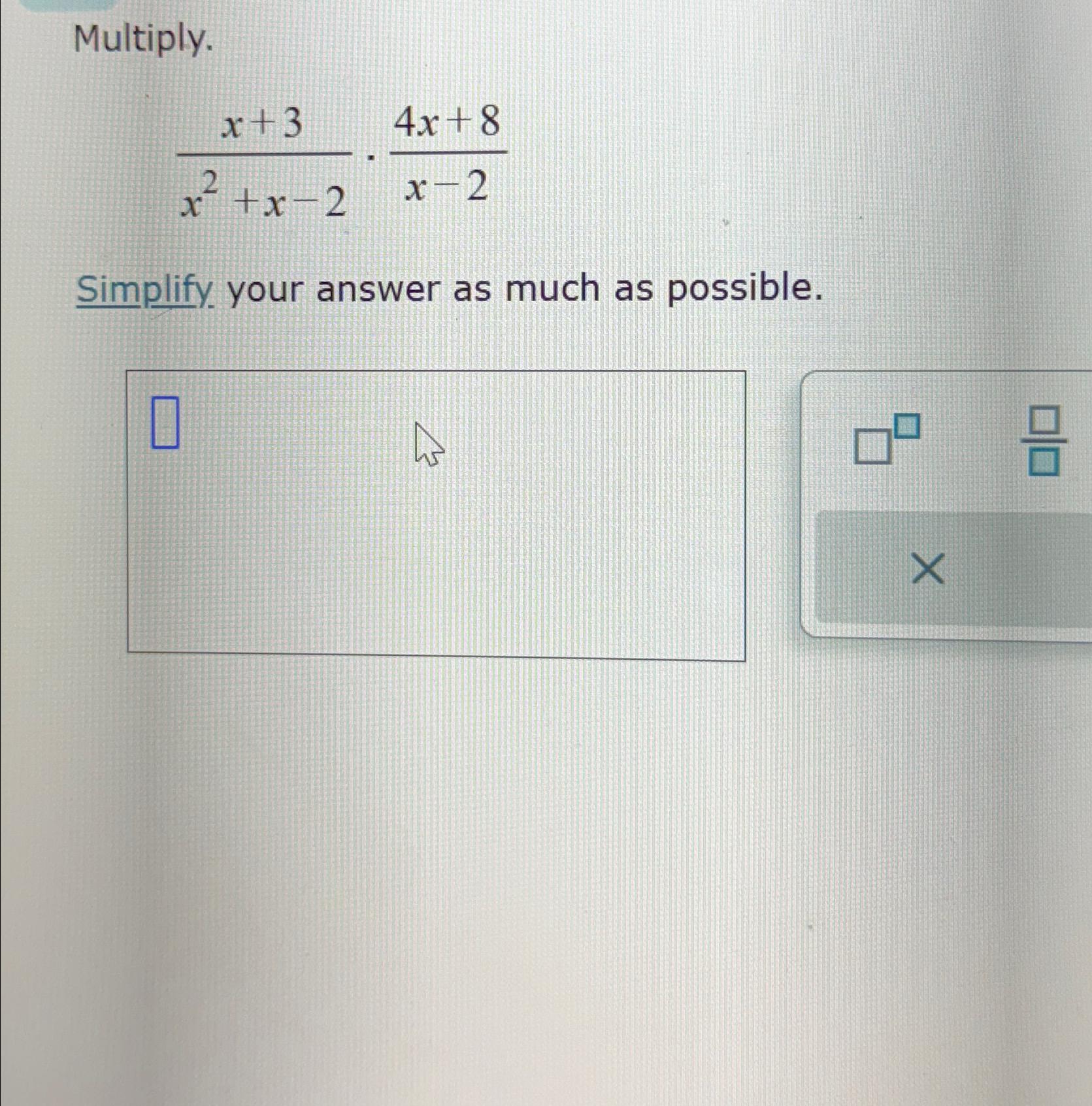 Solved Multiply.x+3x2+x-2*4x+8x-2Simplify your answer as | Chegg.com
