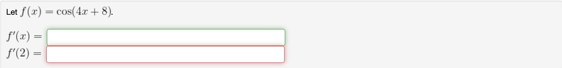 Solved Let f(x)=cos(4x+8).f'(x)=f'(2)= | Chegg.com