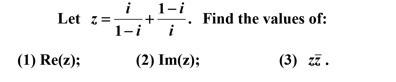 Solved Let z=1−ii+i1−i. Find the values of: (1) Re(z) (2) | Chegg.com