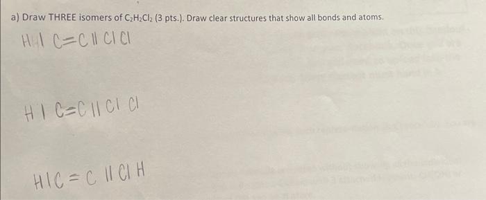 Solved a) Draw THREE isomers of C2H2Cl2 (3 pts.). Draw clear | Chegg.com