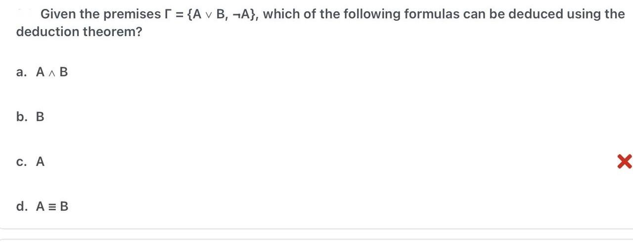 Solved Given the premises Γ={A∨B,¬A}, which of the following | Chegg.com
