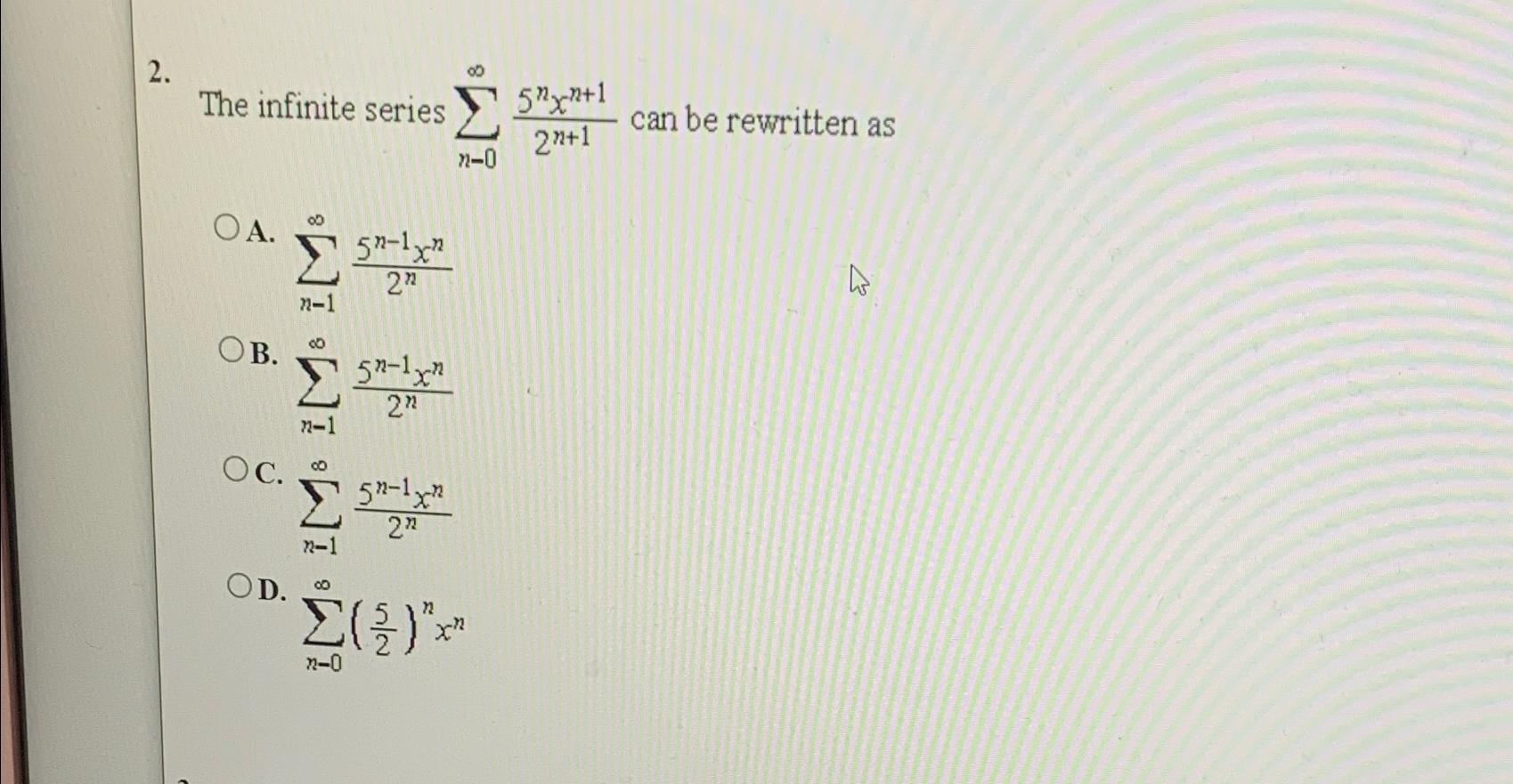Solved The infinite series ∑n-0∞5nxn+12n+1 ﻿can be rewritten | Chegg.com