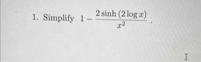 Solved 1. Simplify 1 2 sinh (2log ) x2 H | Chegg.com